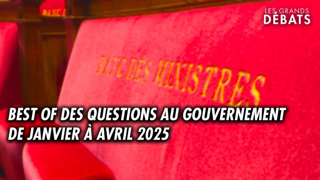 Les grands débats - Questions au Gouvernement (Janvier - Avril 2025 ...